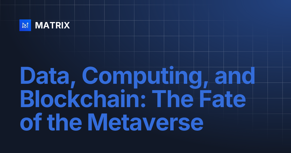Data, Computing, and Blockchain: The Fate of the Metaverse | MATRIX