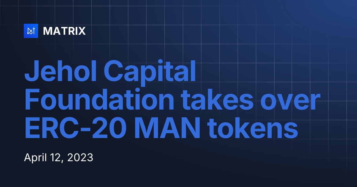 Jehol Capital Foundation takes over ERC-20 MAN tokens | MATRIX
