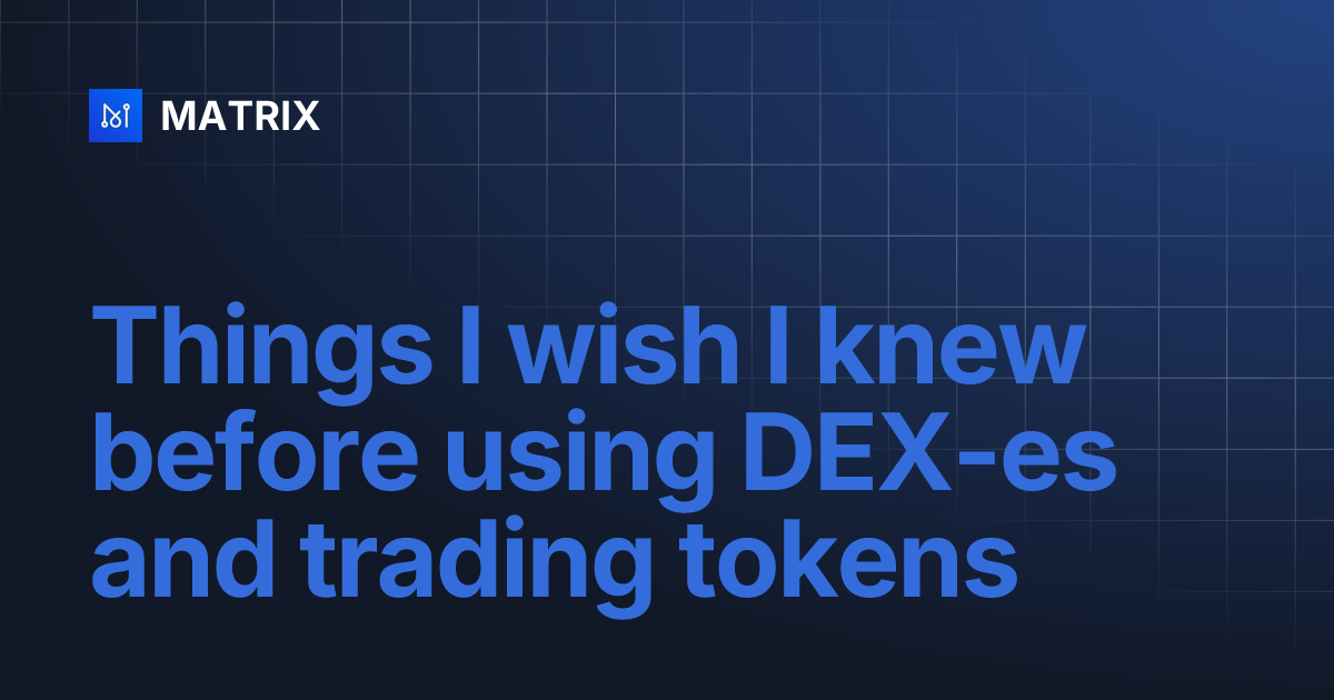 Things I wish I knew before using DEX-es and trading tokens | MATRIX