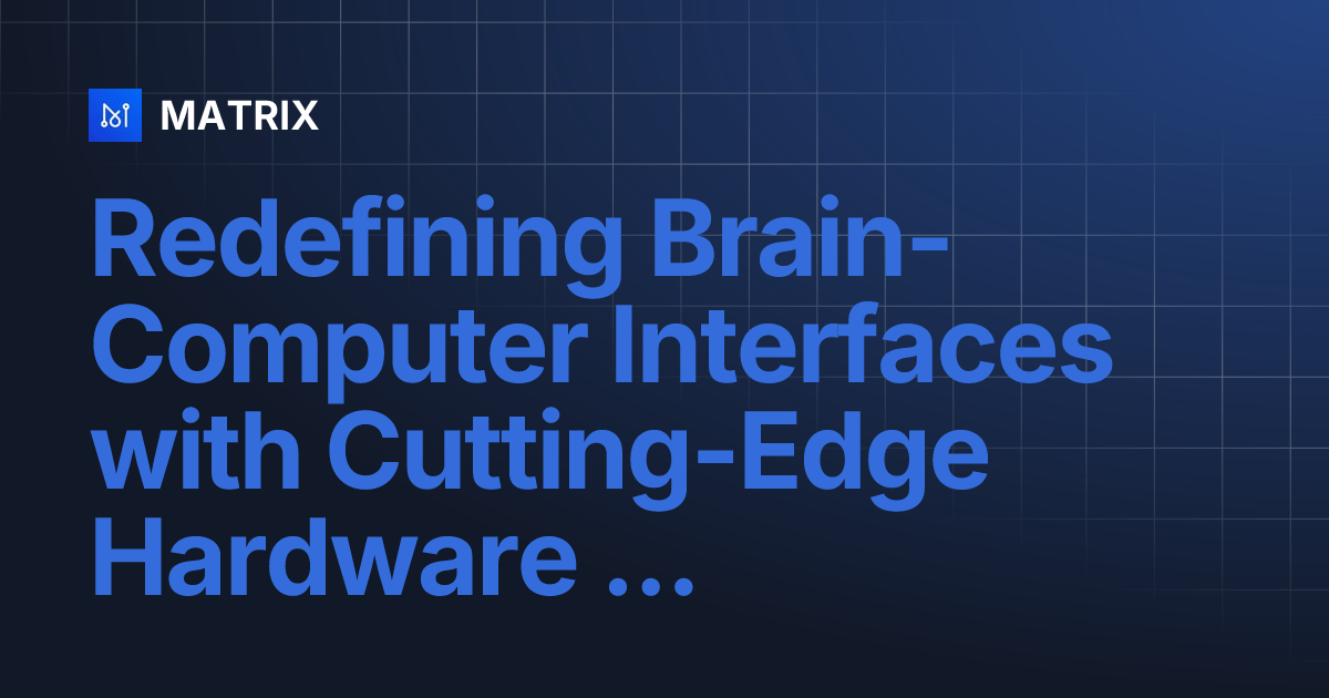 Redefining Brain-Computer Interfaces with Cutting-Edge Hardware and ...