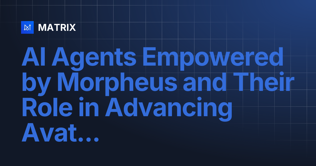 AI Agents Empowered by Morpheus and Their Role in Advancing Avatar ...