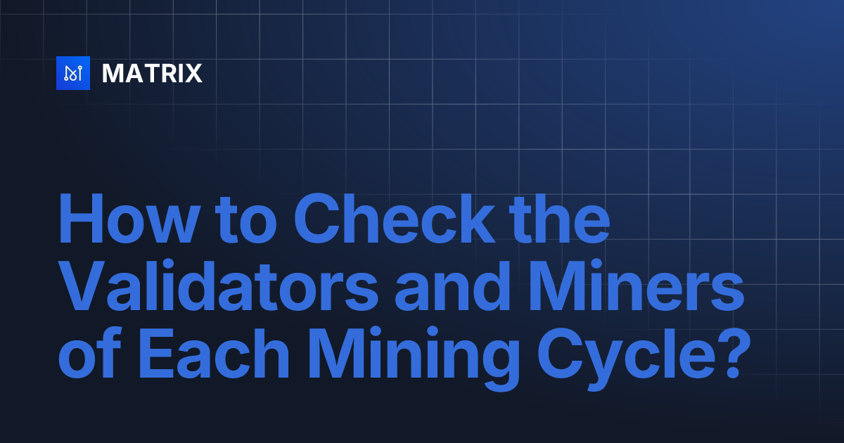 How to Check the Validators and Miners of Each Mining Cycle? | MATRIX