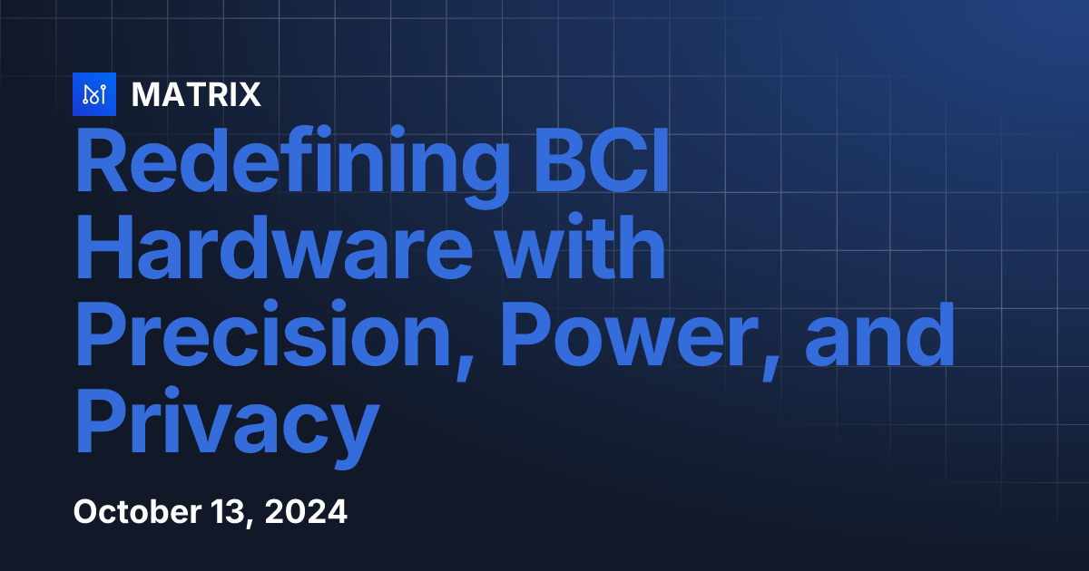 Redefining BCI Hardware with Precision, Power, and Privacy | MATRIX