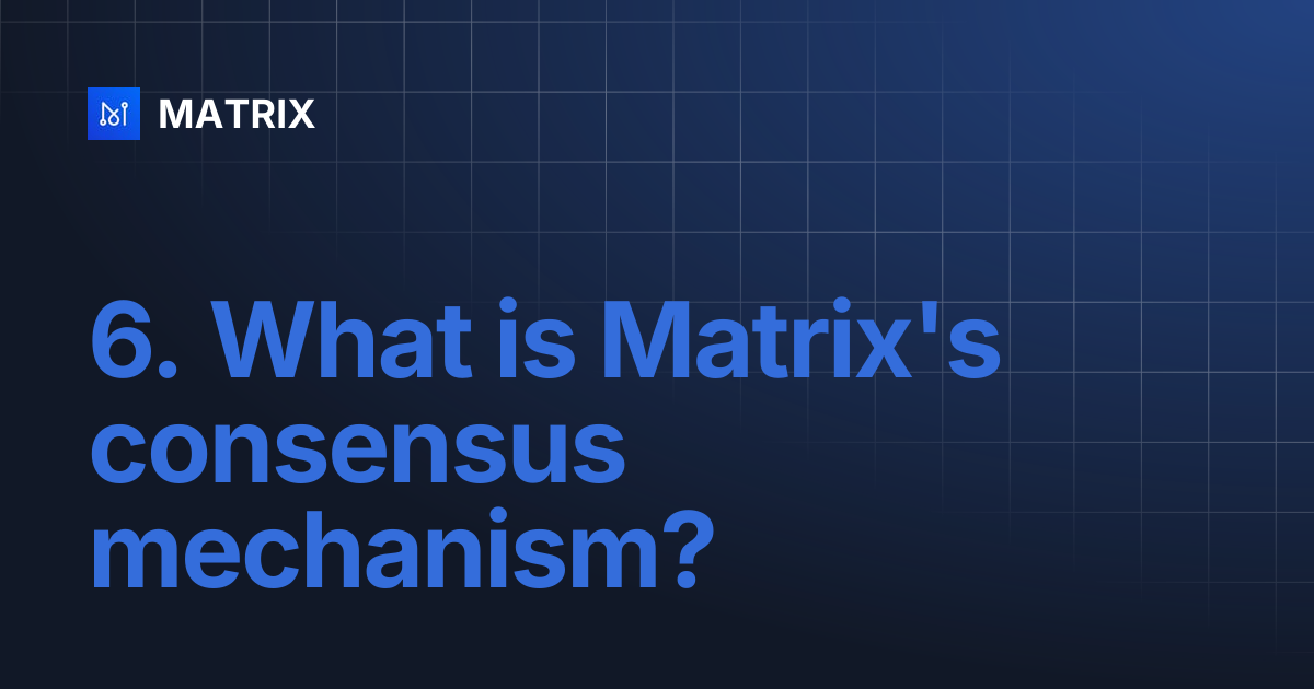 6. What is Matrix's consensus mechanism? | MATRIX