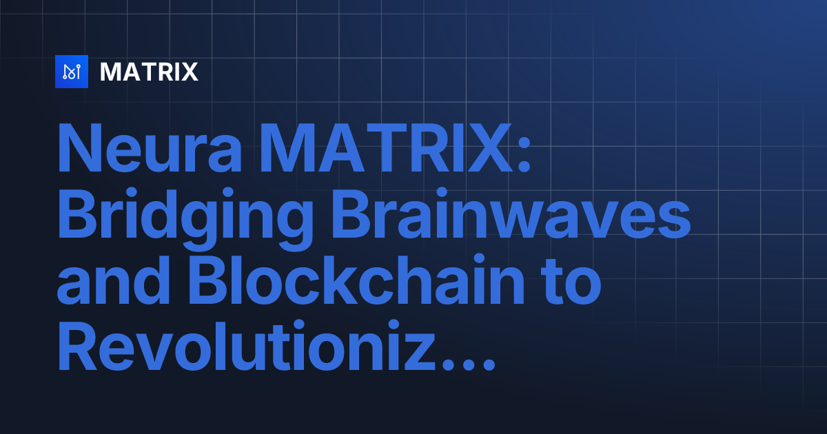 Neura MATRIX: Bridging Brainwaves and Blockchain to Revolutionize the ...