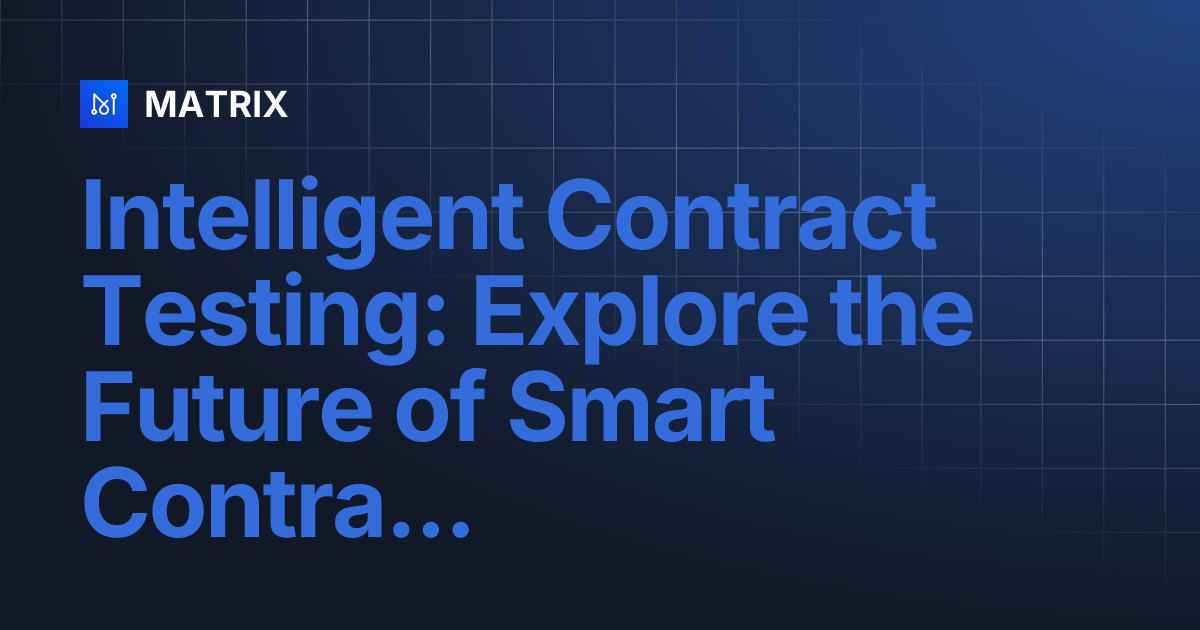 Intelligent Contract Testing: Explore the Future of Smart Contracts ...