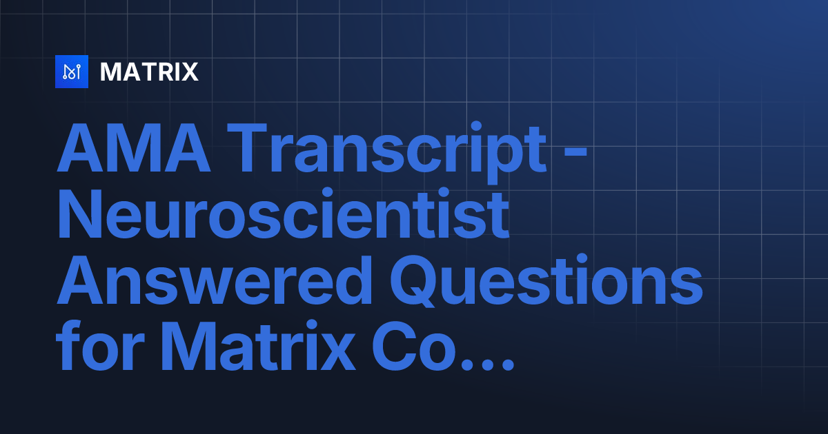 AMA Transcript - Neuroscientist Answered Questions for Matrix Community ...