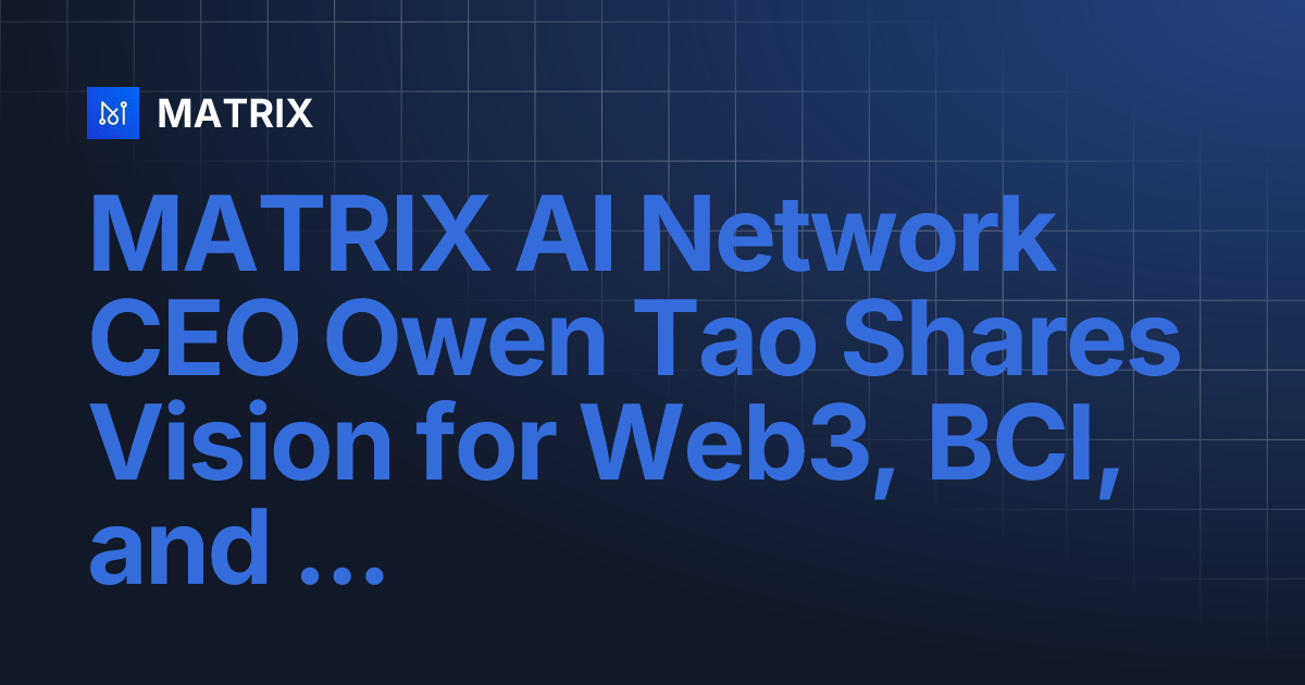 MATRIX AI Network CEO Owen Tao Shares Vision for Web3, BCI, and AI at Jinse 星享会 in Hong Kong ...
