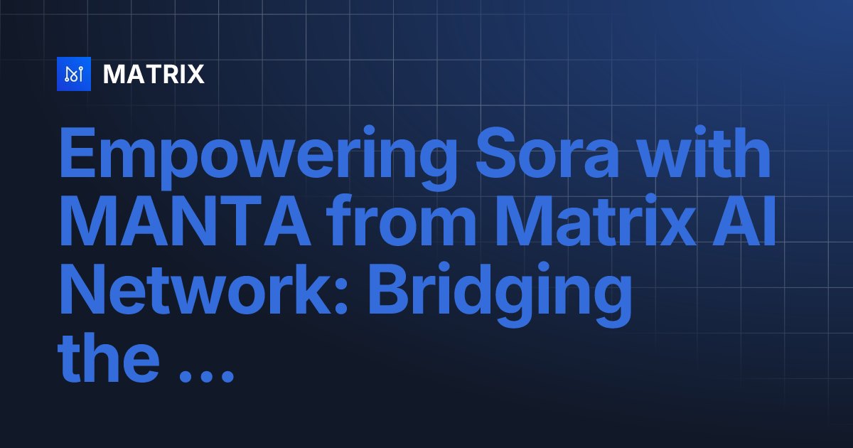 Empowering Sora with MANTA from Matrix AI Network: Bridging the ...