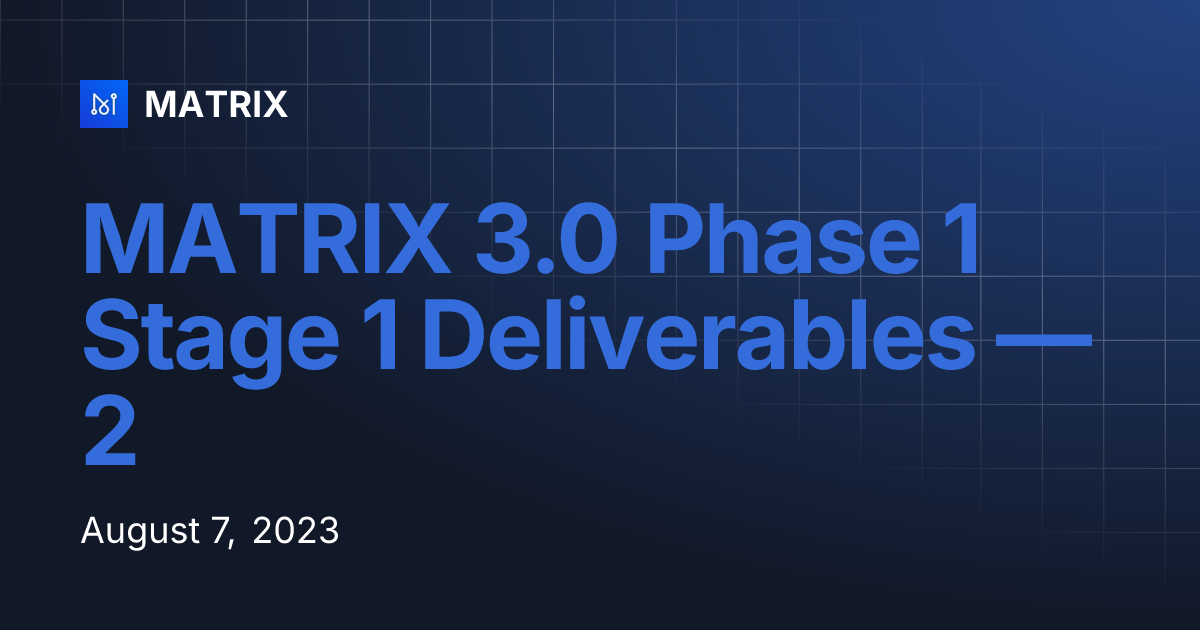 MATRIX 3.0 Phase 1 Stage 1 Deliverables — 2 | MATRIX