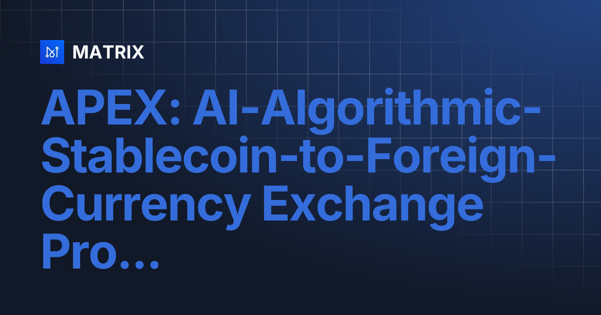 APEX: AI-Algorithmic-Stablecoin-to-Foreign-Currency Exchange Protocol | MATRIX