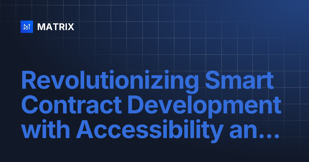 Revolutionizing Smart Contract Development with Accessibility and Security | MATRIX