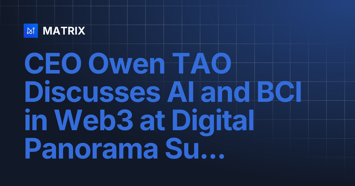 CEO Owen TAO Discusses AI and BCI in Web3 at Digital Panorama Summit | MATRIX