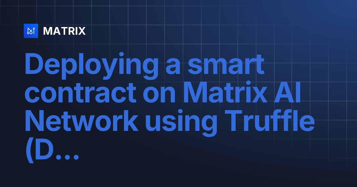 Deploying A Smart Contract On Matrix Ai Network Using Truffle Demo Matrix