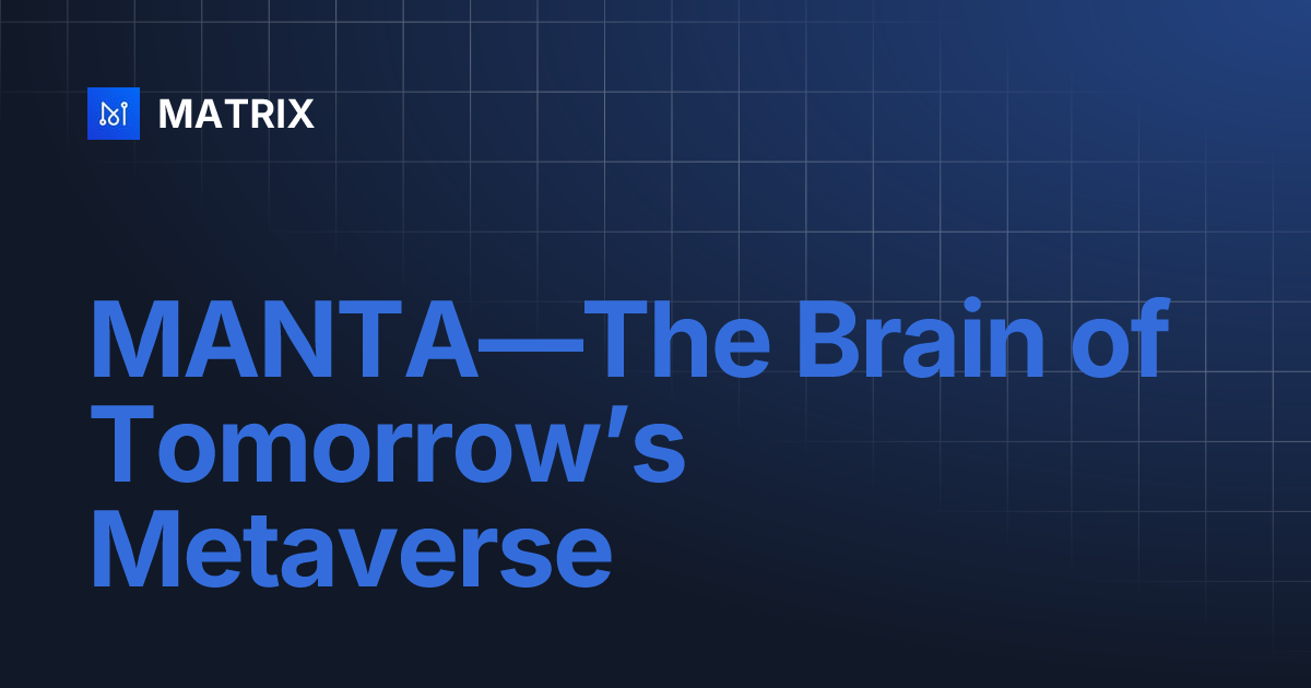 MANTA—The Brain of Tomorrow’s Metaverse | MATRIX