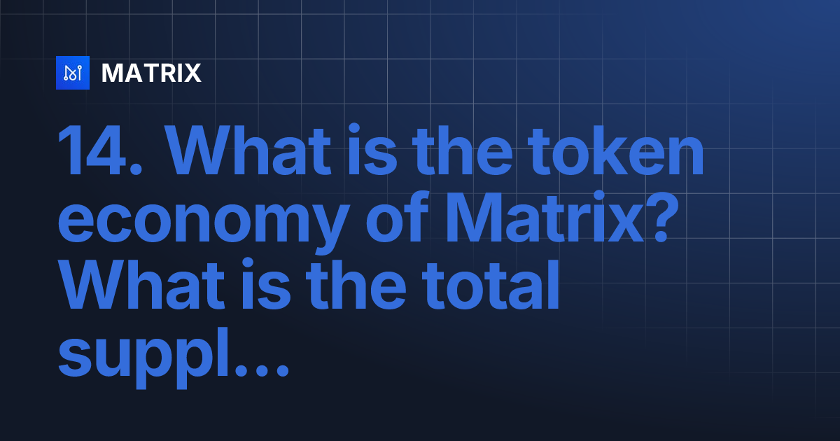 14. What is the token economy of Matrix? What is the total supply of ...