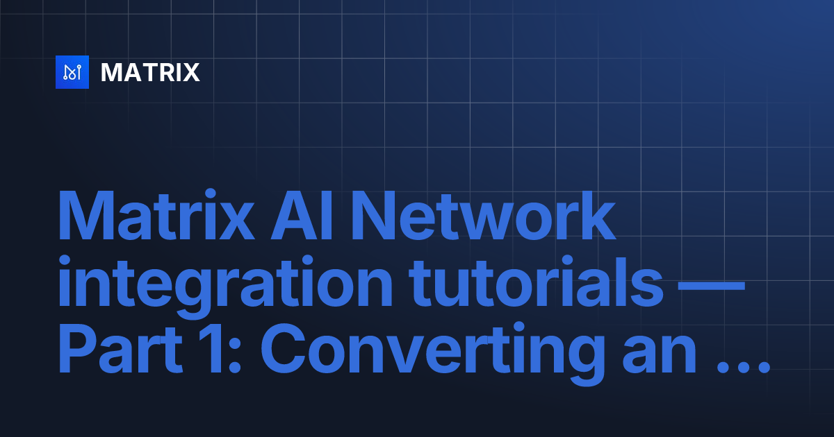 Matrix Ai Network Integration Tutorials — Part 1 Converting An Eth