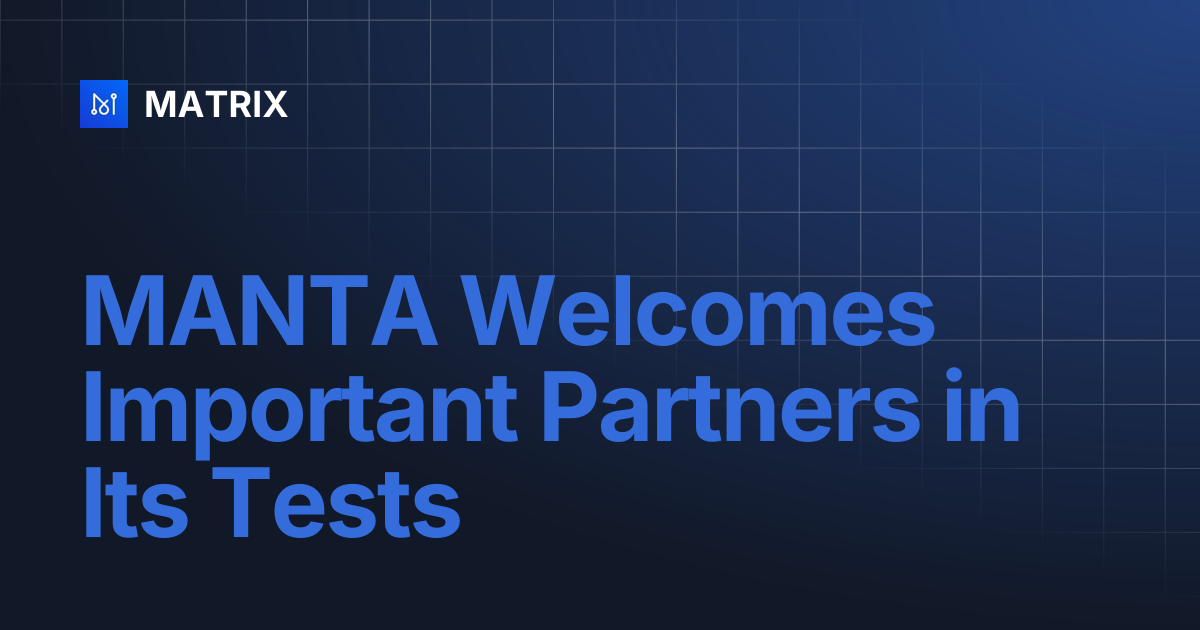 MANTA Welcomes Important Partners in Its Tests | MATRIX