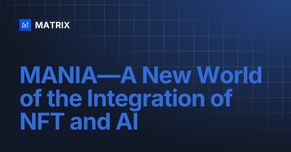MANIA—A New World of the Integration of NFT and AI | MATRIX