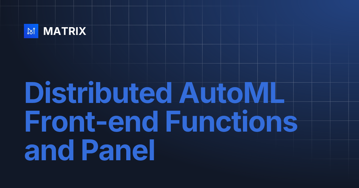 Distributed AutoML Front-end Functions and Panel | MATRIX