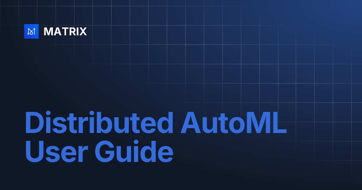 Distributed AutoML User Guide | MATRIX