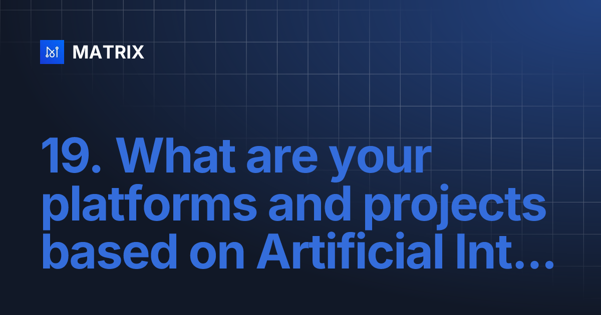 19. What are your platforms and projects based on Artificial ...
